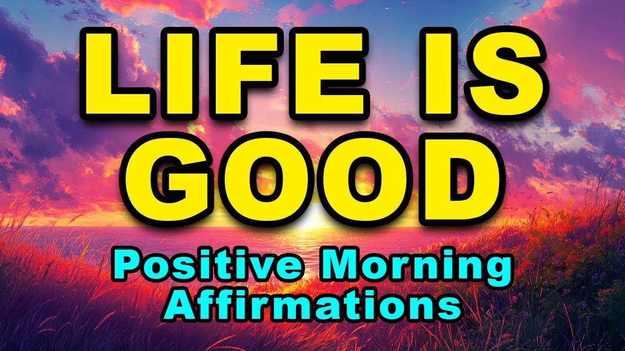 Life Is Good And Only Getting Better | Positive Morning Affirmations ...