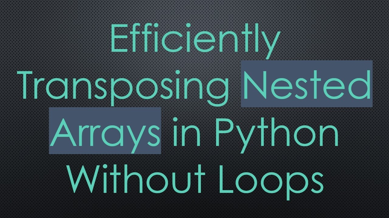 Efficiently Transposing Nested Arrays In Python Without Loops Youtube