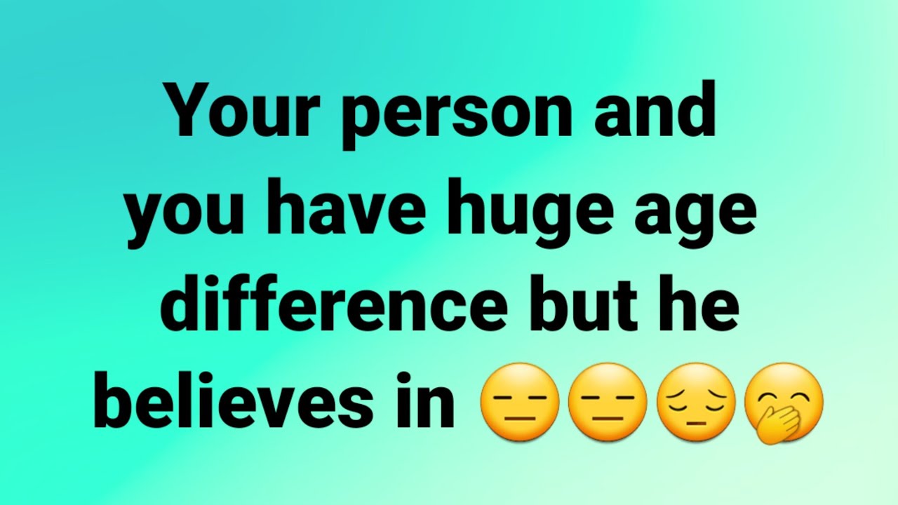 Angel message: Your person and you have huge age difference but he ...