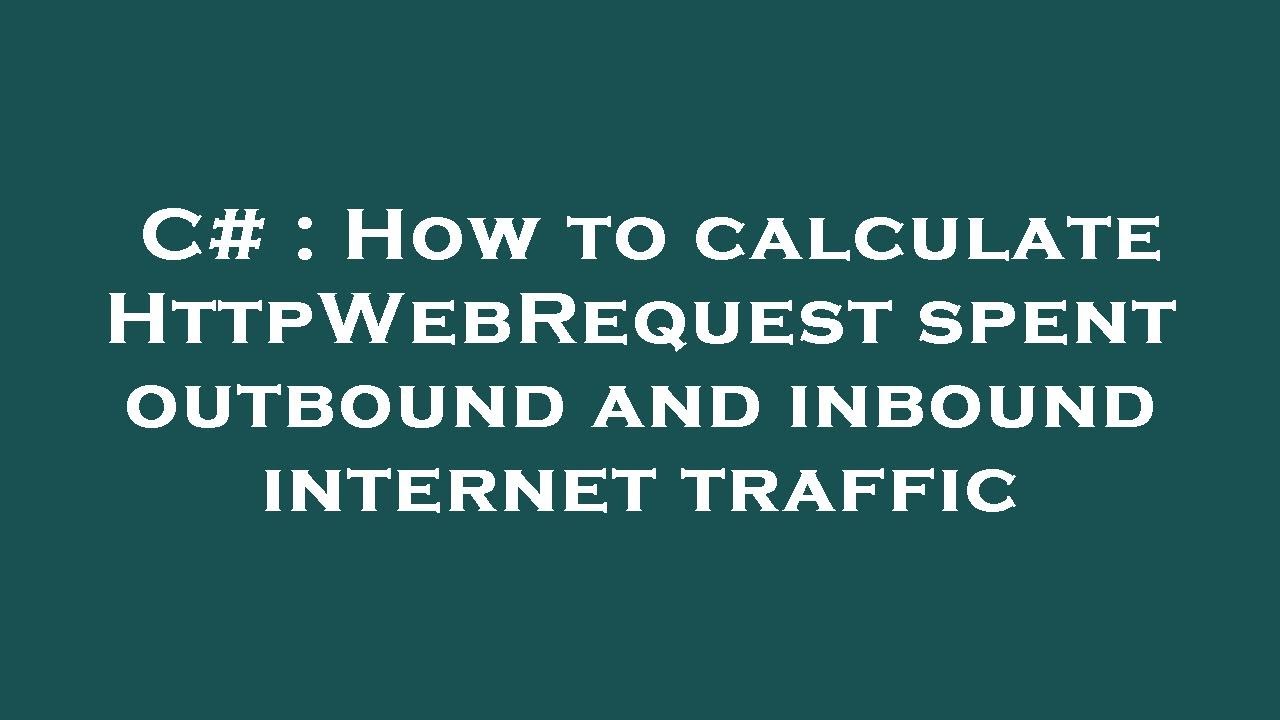 C# : How to calculate HttpWebRequest spent outbound and inbound ...