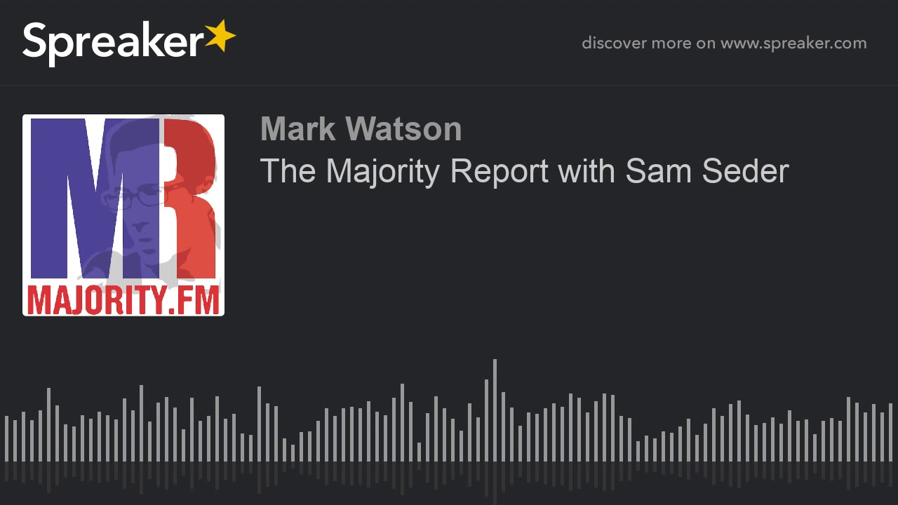 The Majority Report with Sam Seder (part 6 of 12, made with Spreaker ...