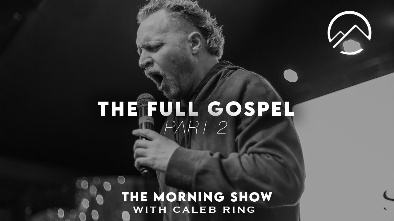 The Full Gospel Part 2 | The Morning Show with Pastor Caleb Ring - YouTube