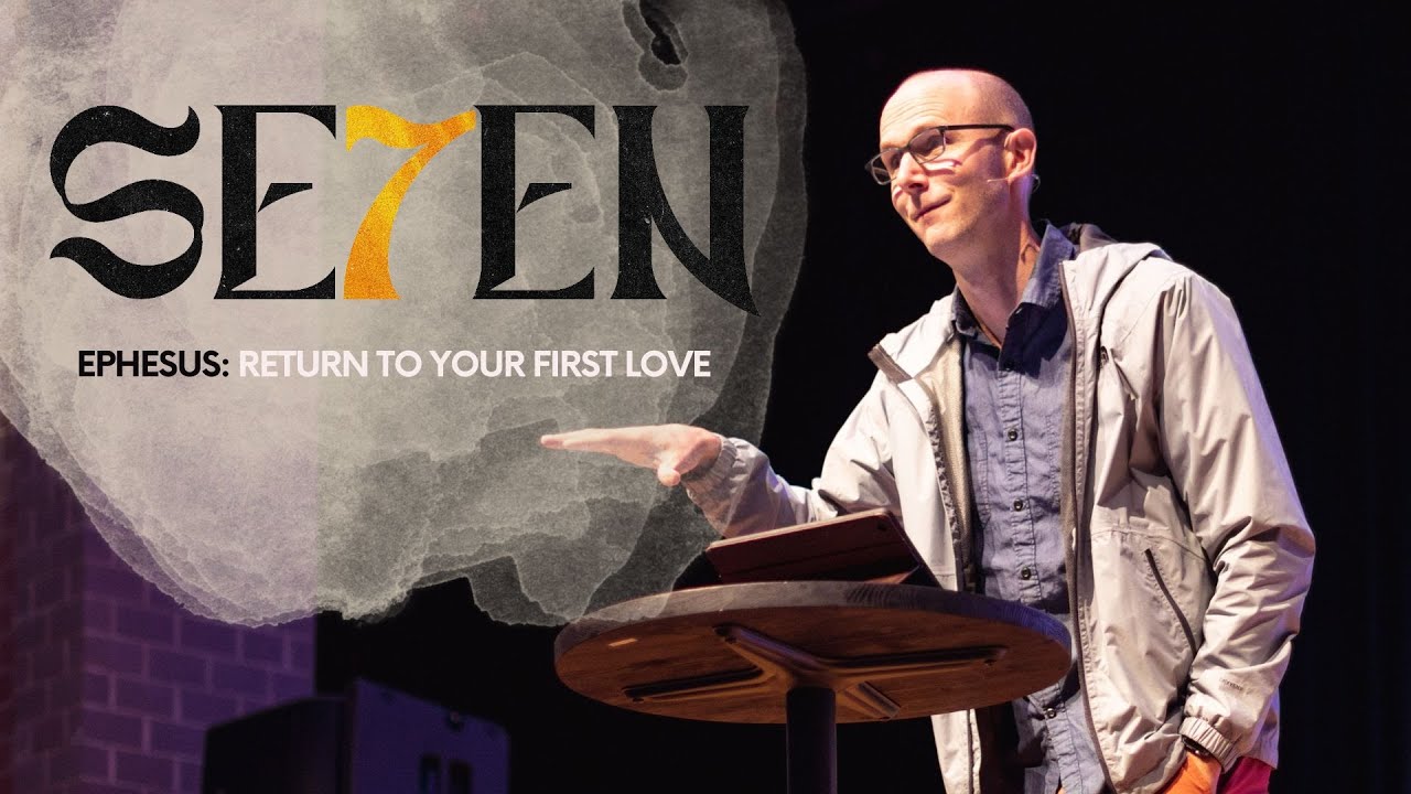 SEVEN || Ephesus: Return to Your First Love || Pastor Aaron Graham ...