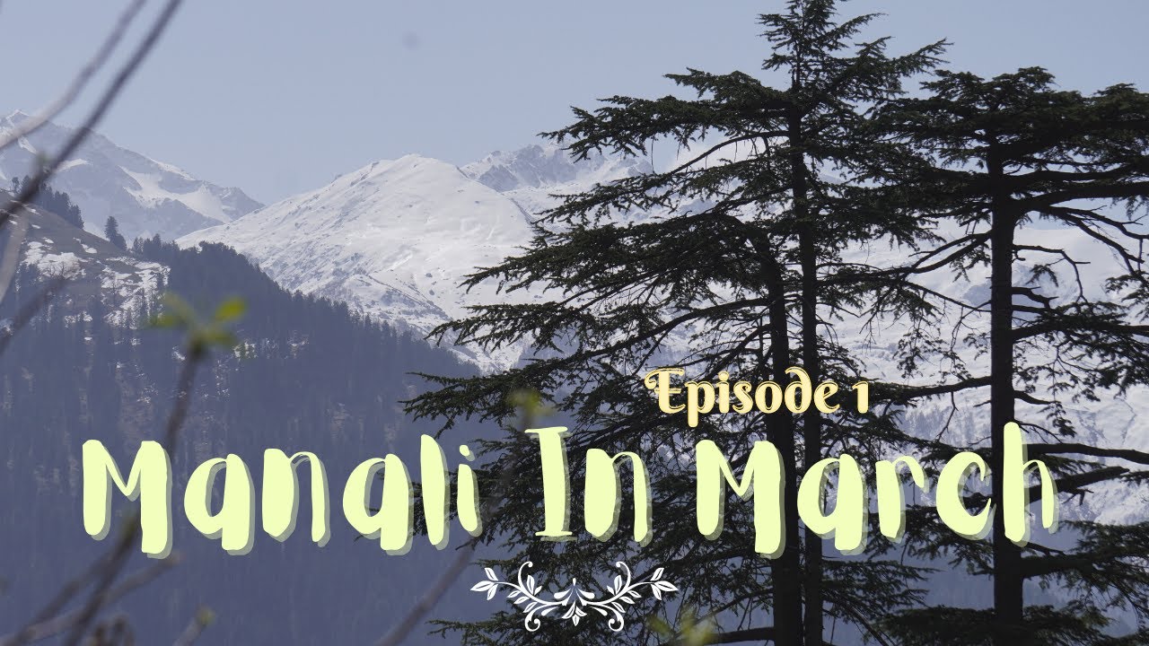 Manali in March | A Travel Series on The Himalayas | Episode 1 - YouTube