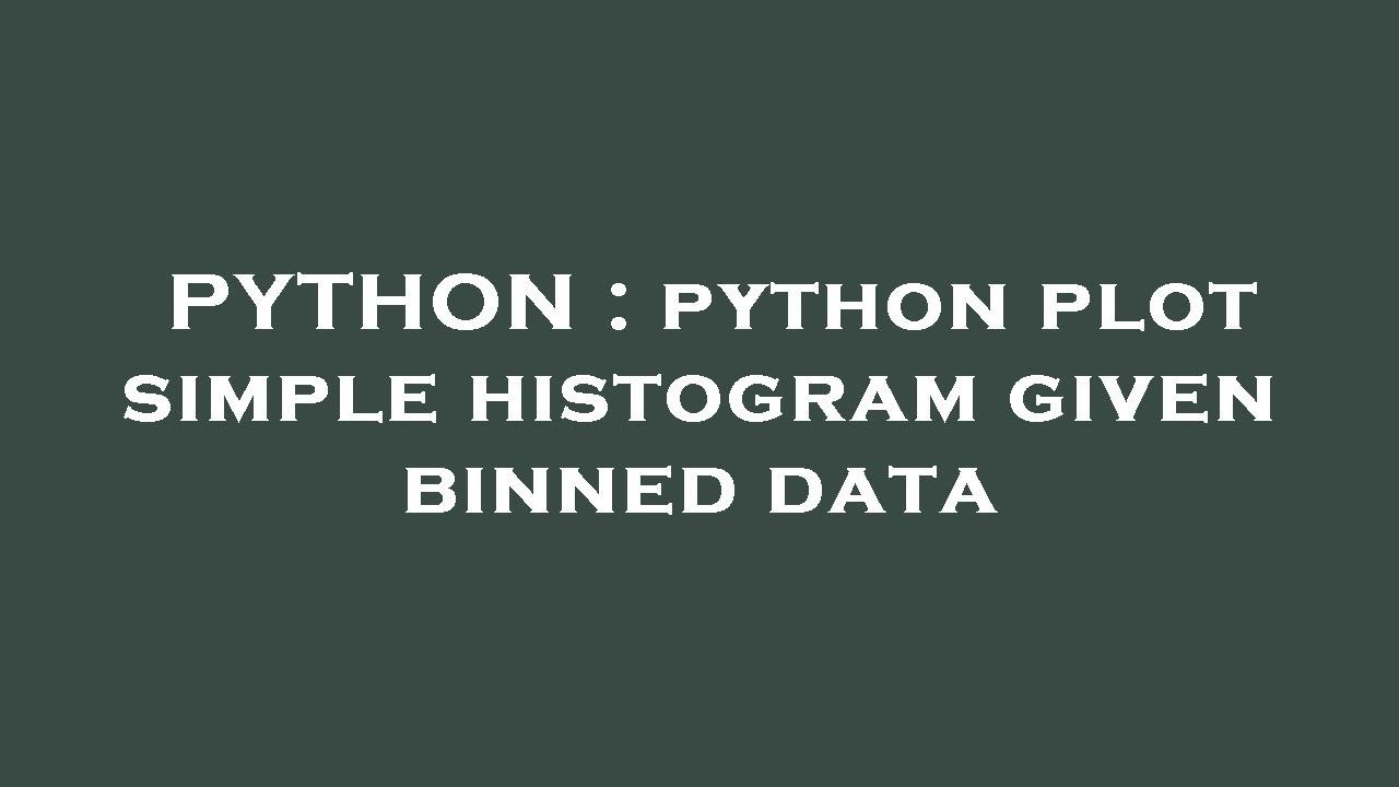 Python Python Plot Simple Histogram Given Binned Data Youtube 0339