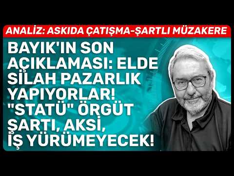 BAYIK'IN SON AÇIKLAMASI: ELDE SİLAH PAZARLIK YAPIYORLAR! \