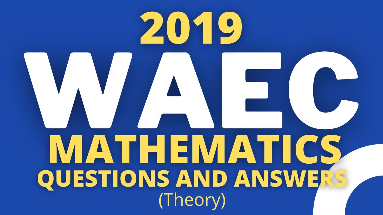 2019 WAEC MATHEMATICS COMPLETE 13 QUESTIONS AND ANSWERS - YouTube