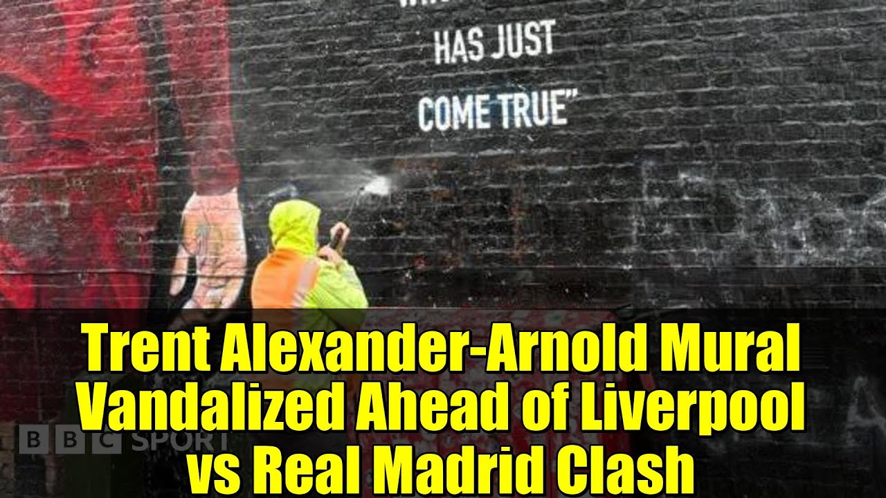 Trent Alexander-Arnold Mural Vandalized Ahead of Liverpool vs Real ...