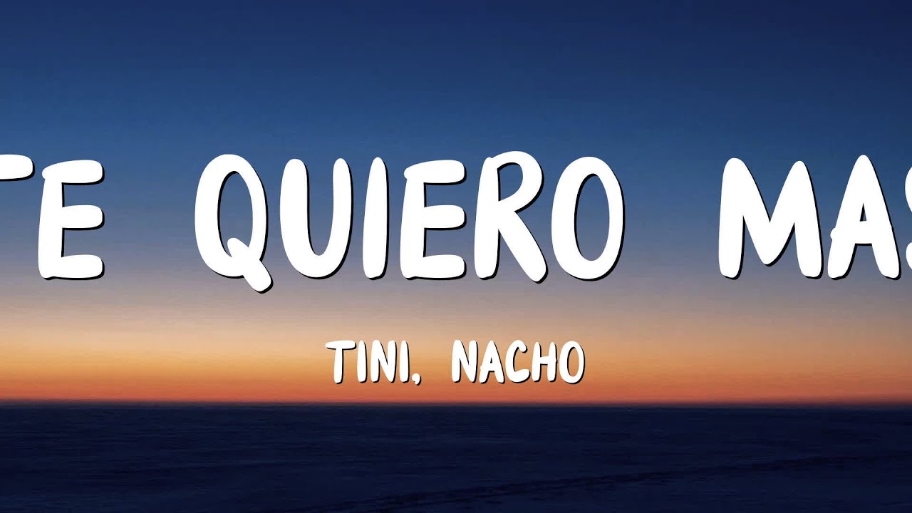 TINI, Nacho - Te Quiero Más (Letra/Lyrics) - YouTube