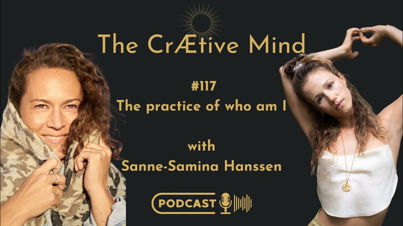 #117 The practice of who am I - with actress & singer Sanne-Samina ...