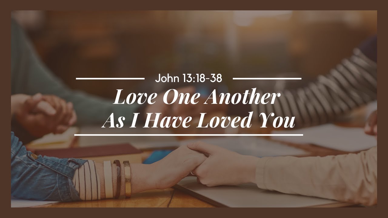 LOVE ONE ANOTHER AS I HAVE LOVED YOU | John 13:18-38 - YouTube