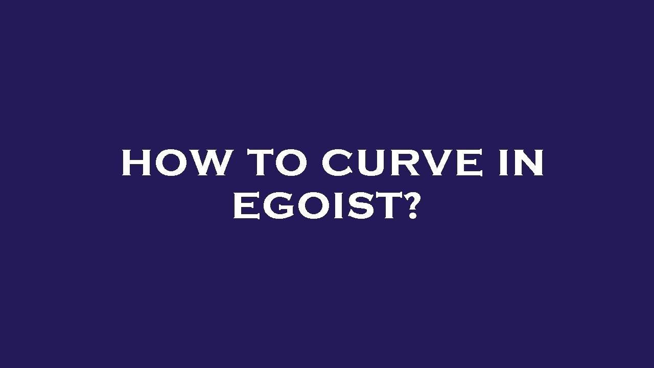 How To Curve In Egoist YouTube How To Curve In Egoist YouTube