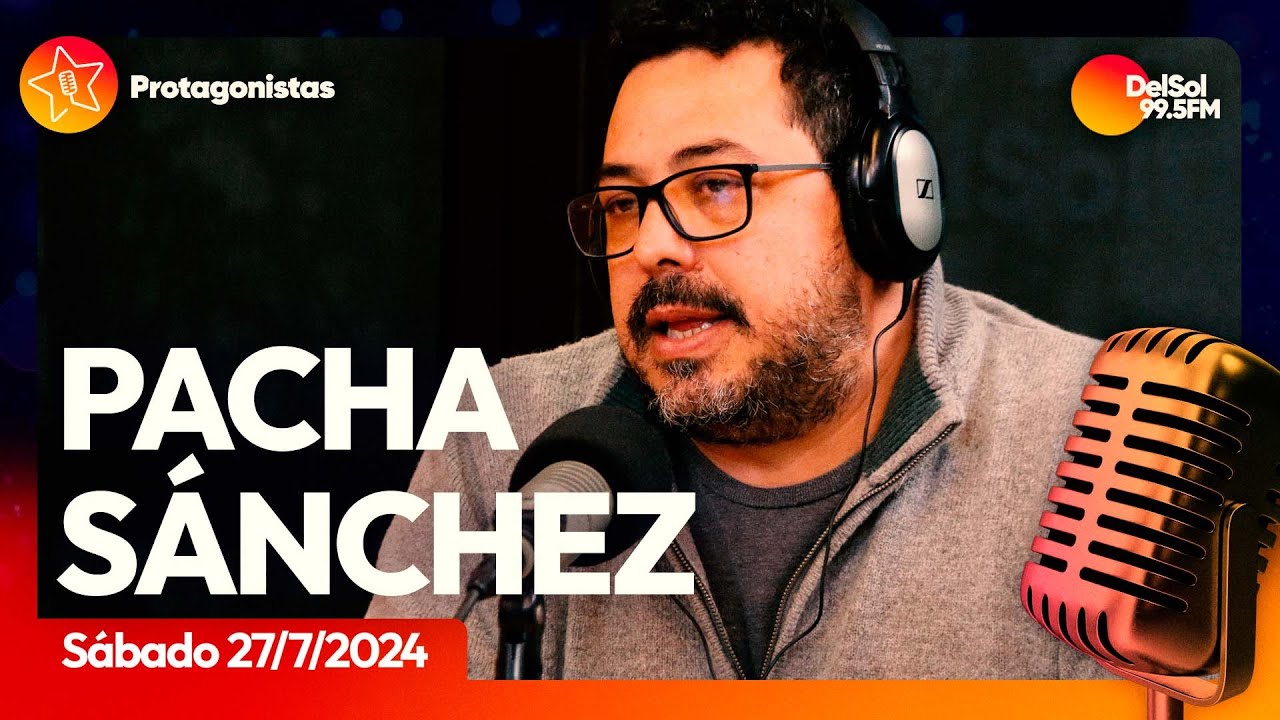 #Protagonistas | ALEJANDRO "PACHA" SÁNCHEZ | 29/7/2024 - YouTube