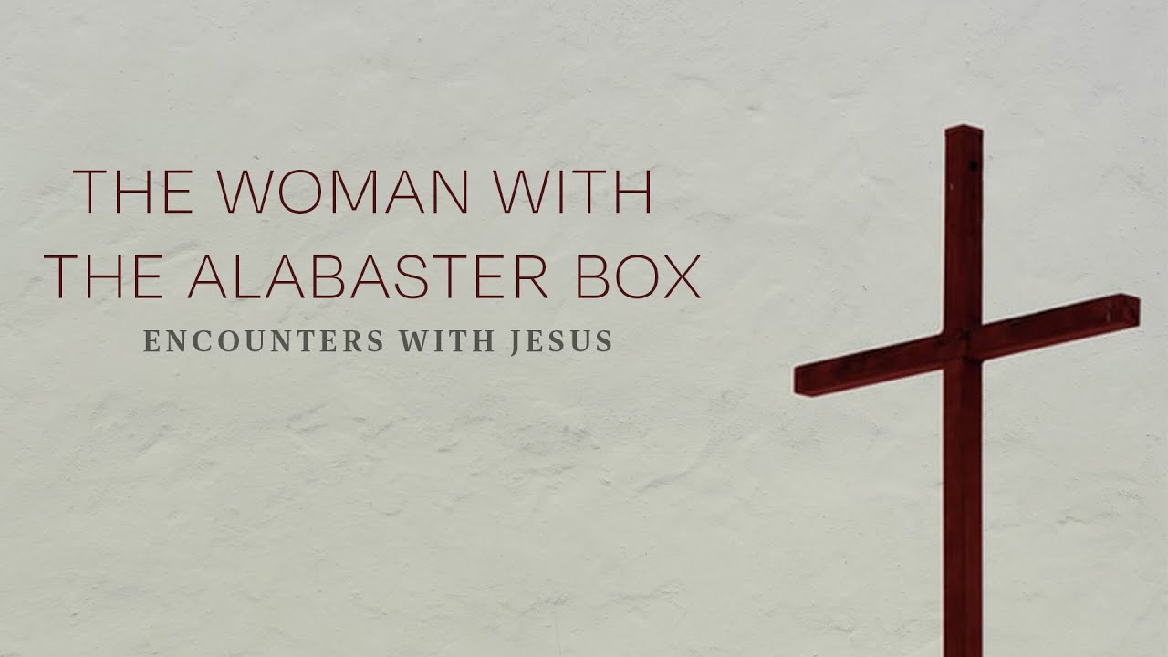 Woman with the Alabastar Box | Encounters With Jesus - YouTube