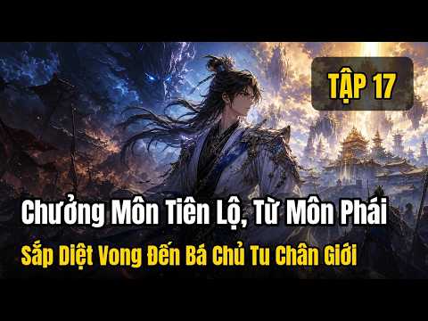 Chưởng Môn Tiên Lộ, Từ Môn Phái Sắp Diệt Vong Đến Bá Chủ Tu Chân Giới - Tập 17