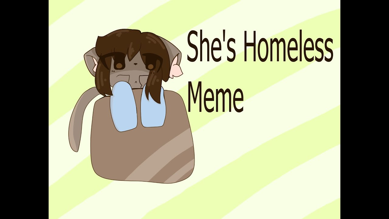 She's Homeless // Meme - YouTube