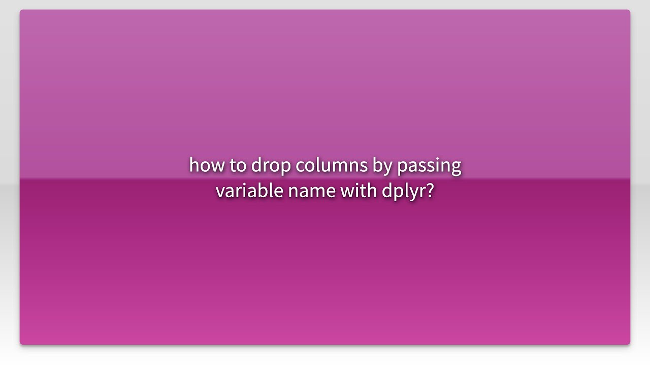 How To Drop Columns By Passing Variable Name With Dplyr Youtube