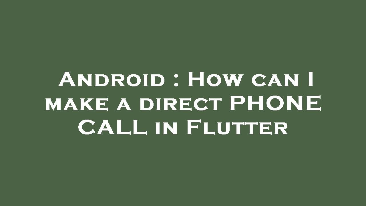 Android How Can I Make A Direct Phone Call In Flutter Youtube