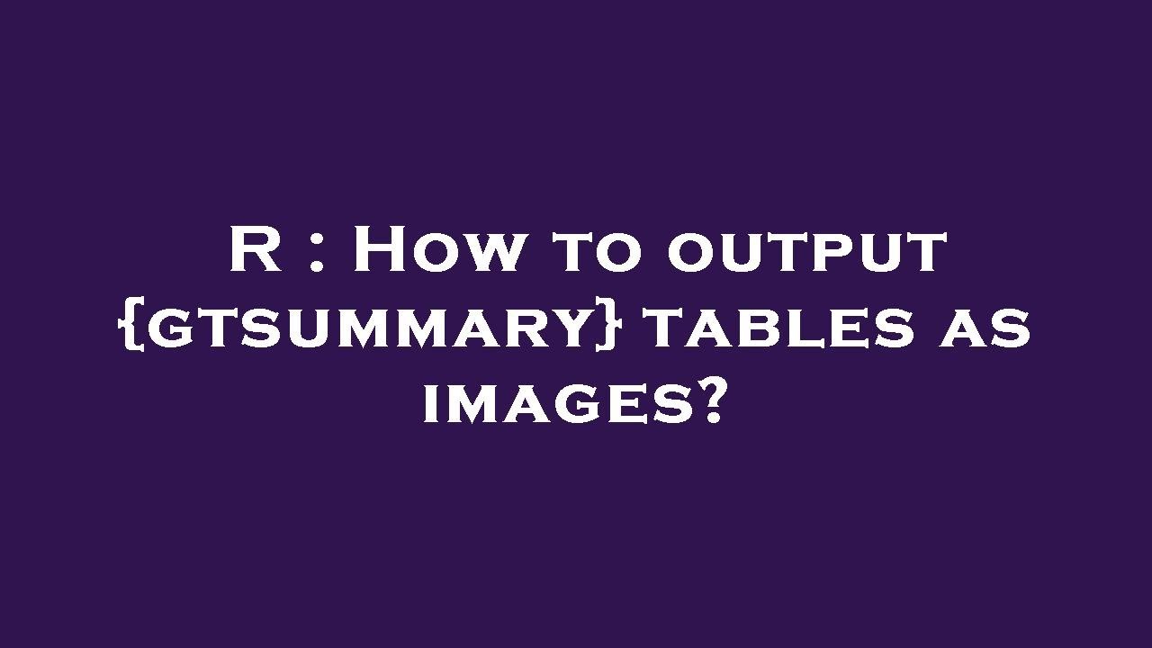 R : How to output {gtsummary} tables as images? - YouTube