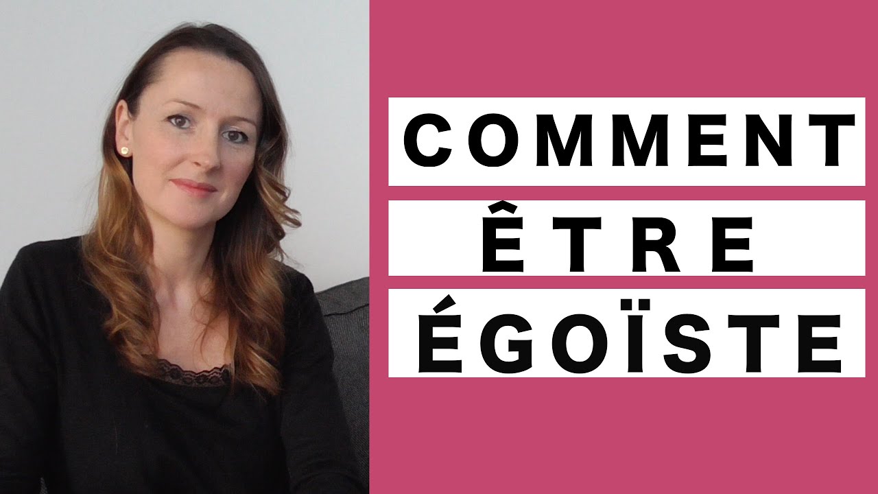 COMMENT ÊTRE ÉGOISTE - YouTube