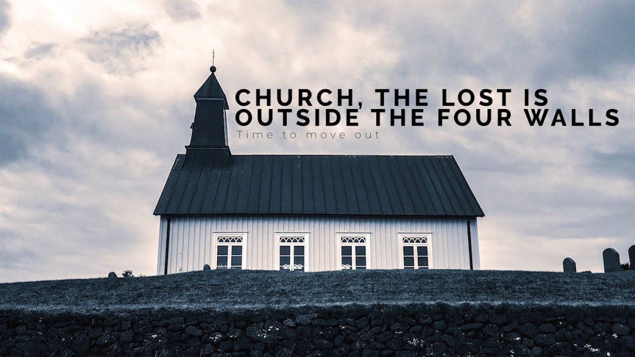 Church, the lost is outside the four walls. Time to move out. - YouTube