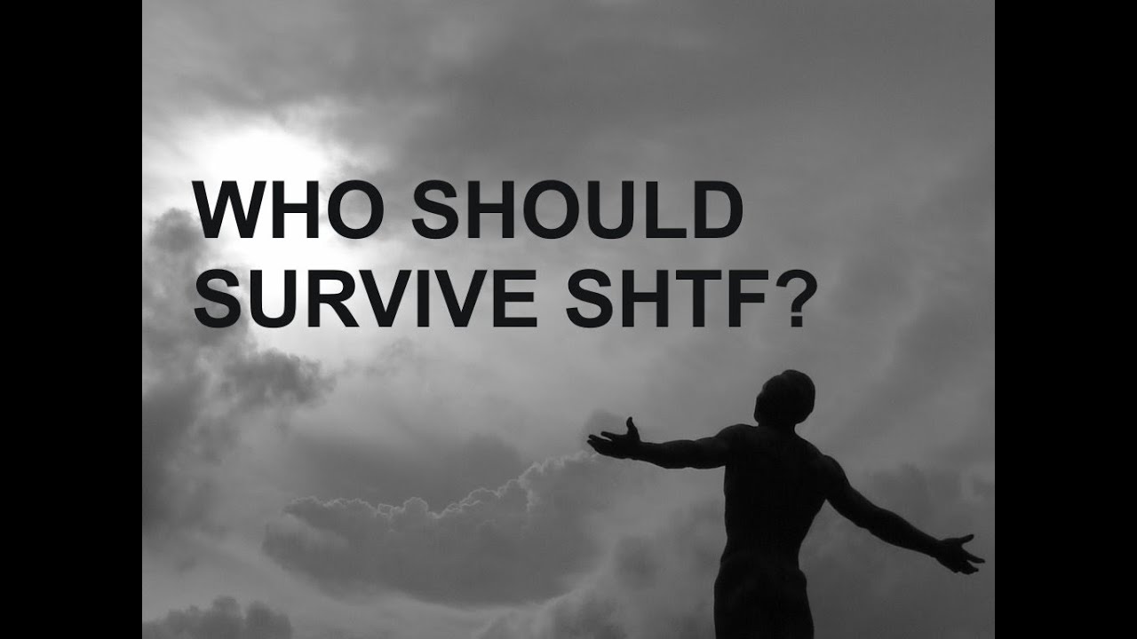 Thoughts: Who SHOULD survive SHTF? - YouTube