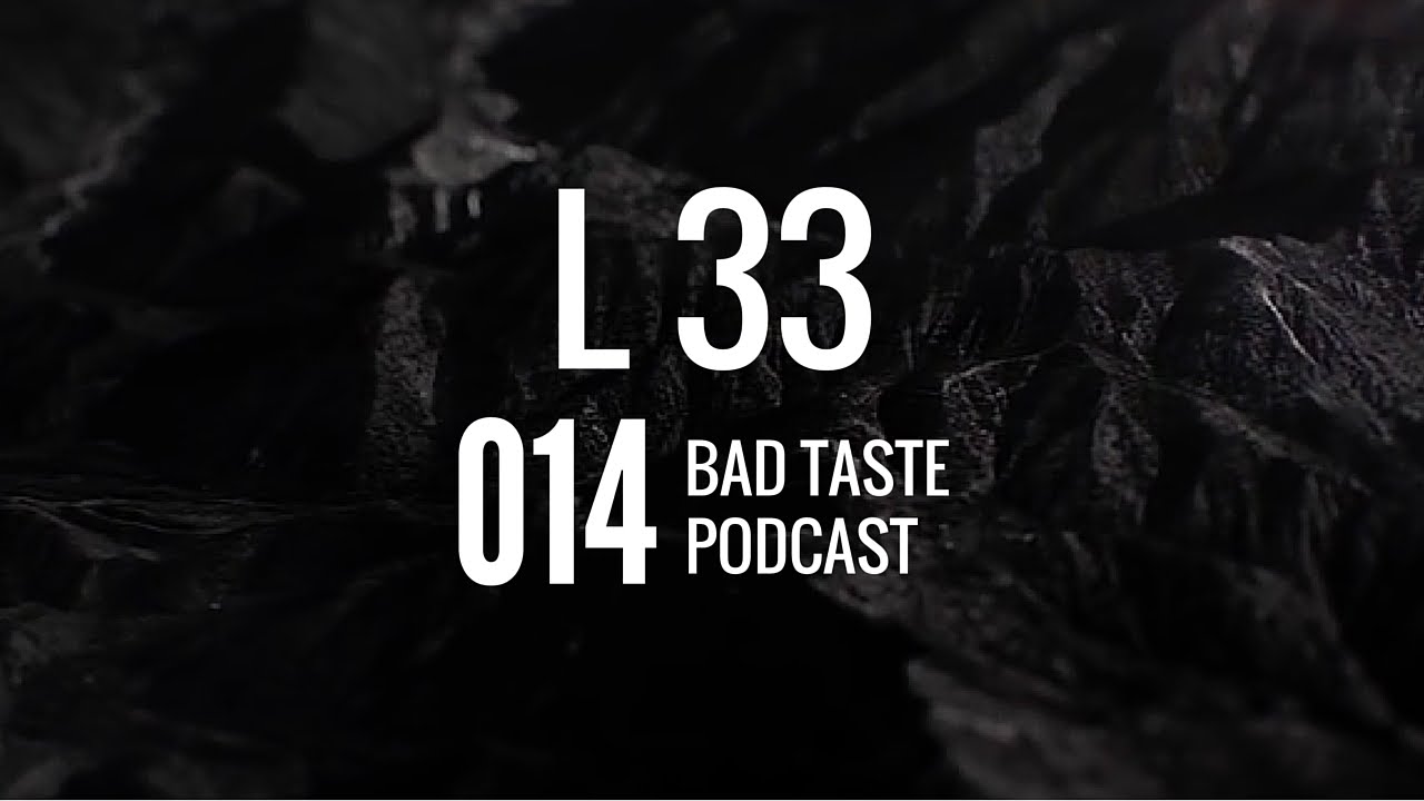 L 33 - Bad Taste Podcast [Ep. 014] - YouTube