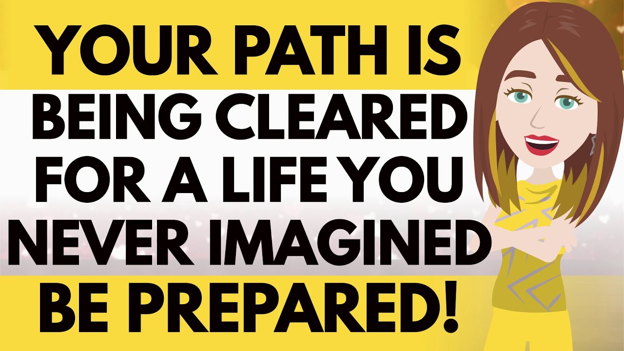 Your Path Is Being Cleared For A Life You Never Imagined! Be Prepared ...