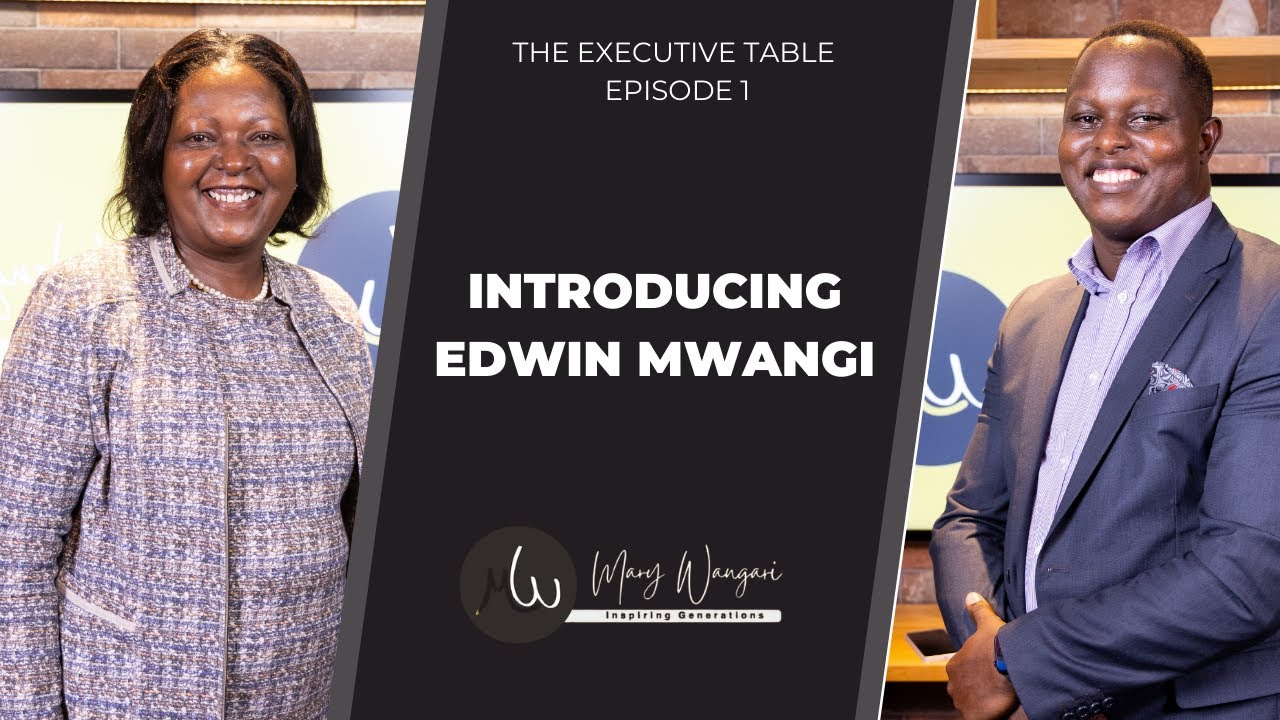 S6:EP1: Introducing Edwin Mwangi - The Executive Table with Mary Wamae ...