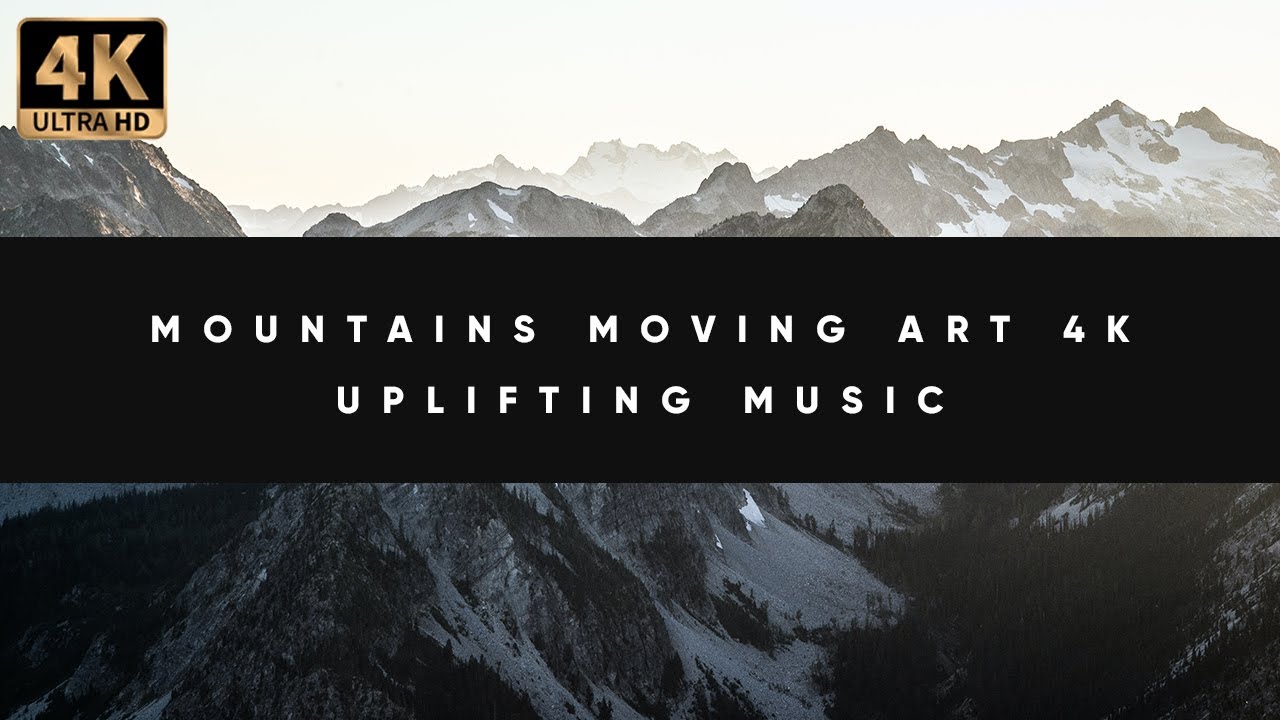 Mountains Moving Art | Uplifting Music | 4K 10 Hours - YouTube Music