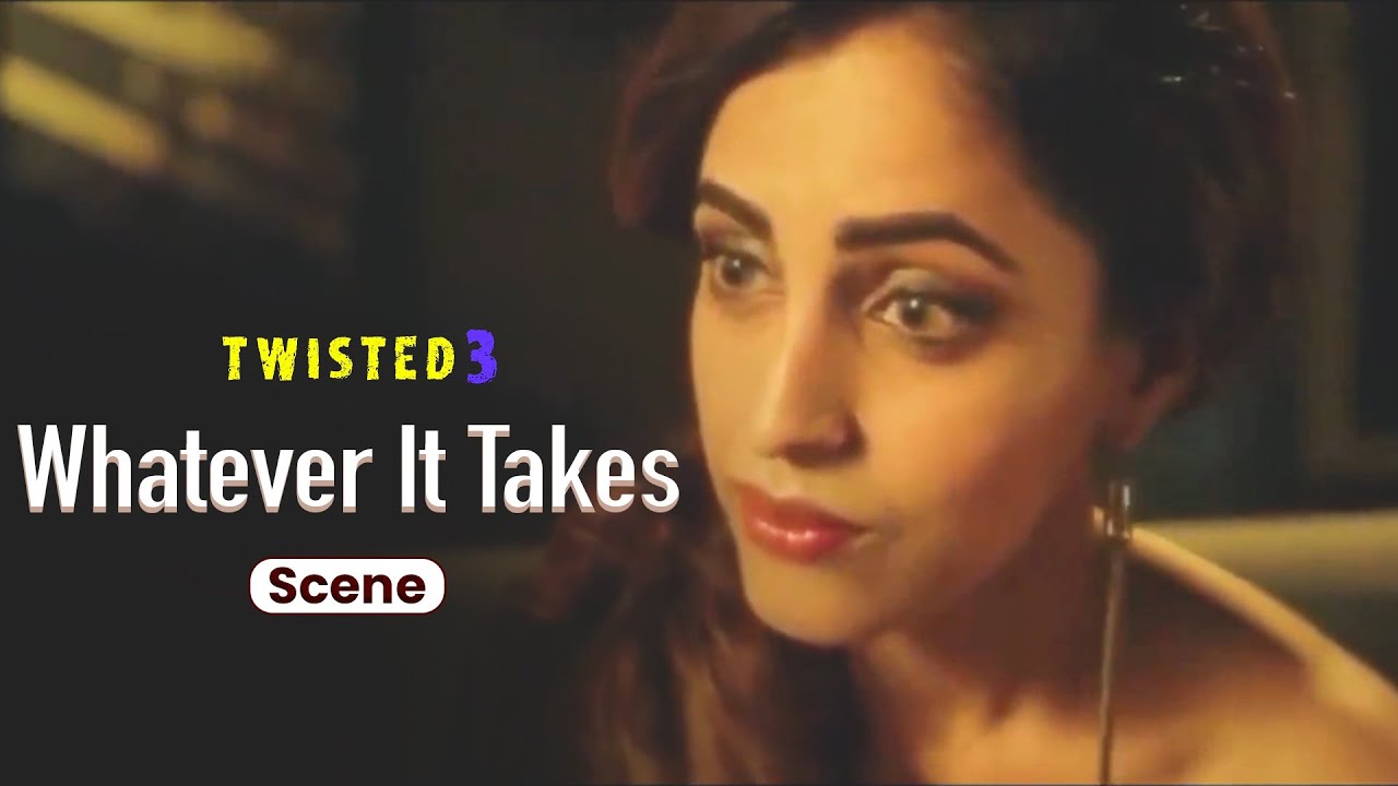 Whatever It Takes | Scene | Twisted 3 | Priya Banerjee | A Web Series ...