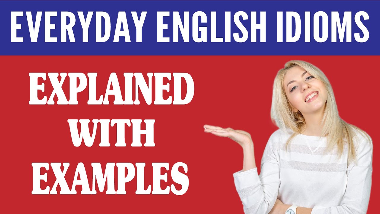 20 EVERYDAY ENGLISH IDIOMS WITH EXAMPLES - YouTube