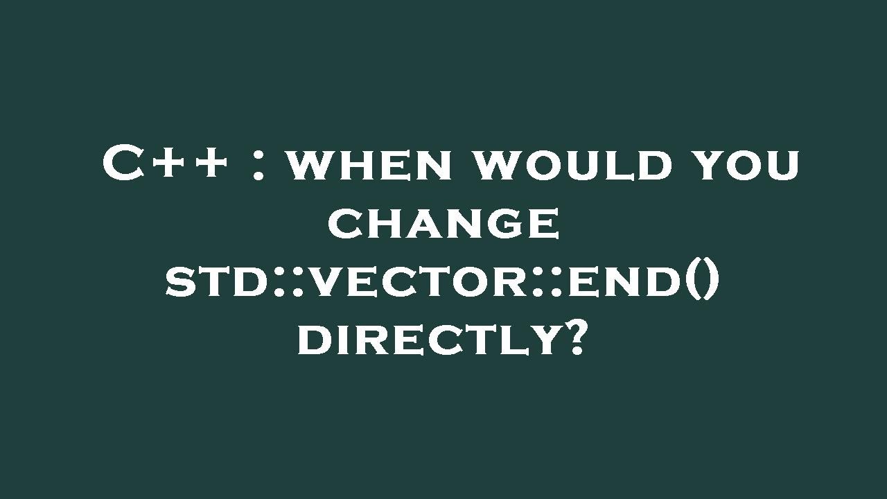 C++ : when would you change std::vector::end() directly? - YouTube