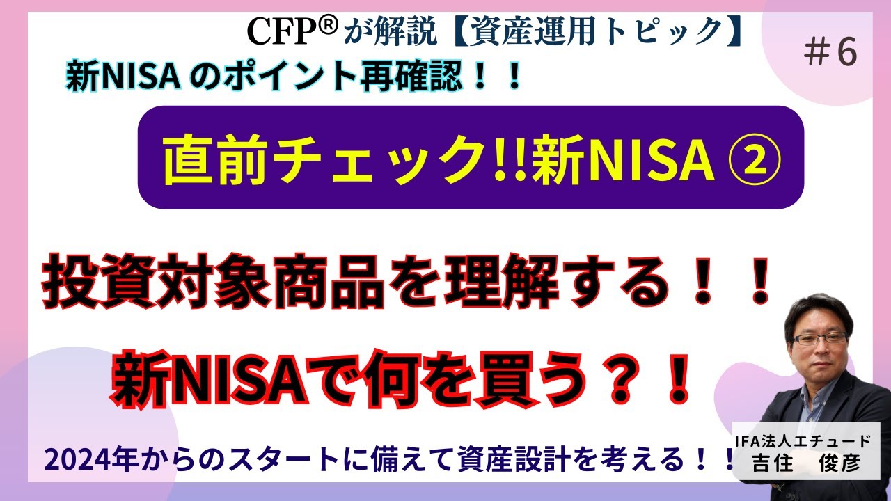 CFPが解説【資産運用トピック＃6】新NISAのポイント再確認！！直前チェック！！新NISA②投資対象商品を理解する！！新NISAで何を買う？！ - YouTube