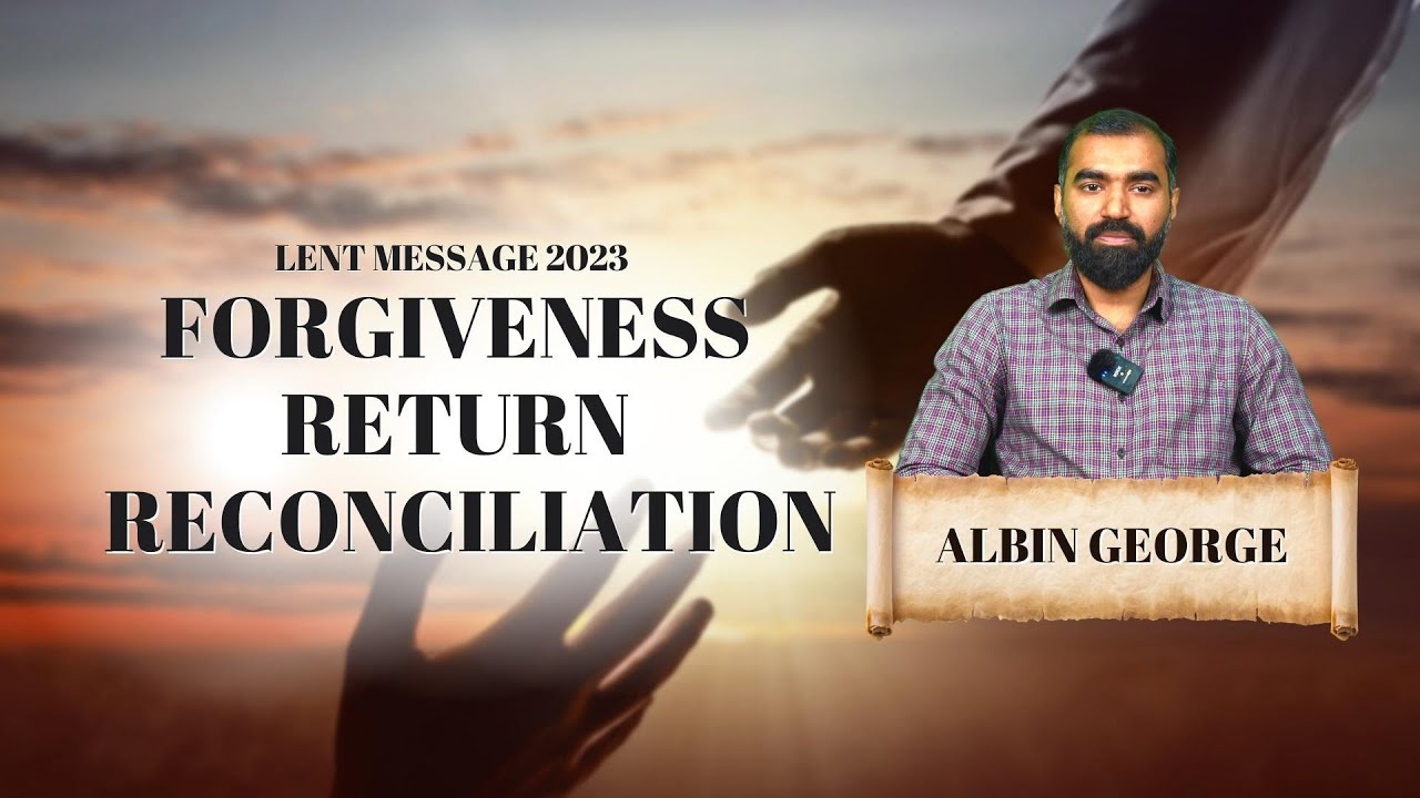FORGIVENESS, RETURN & RECONCILIATION || ALBIN GEORGE || LENT 2023 ...