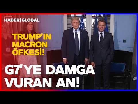 Trump'ın Macron Öfkesi! G7'ye Damga Vuran Anlar