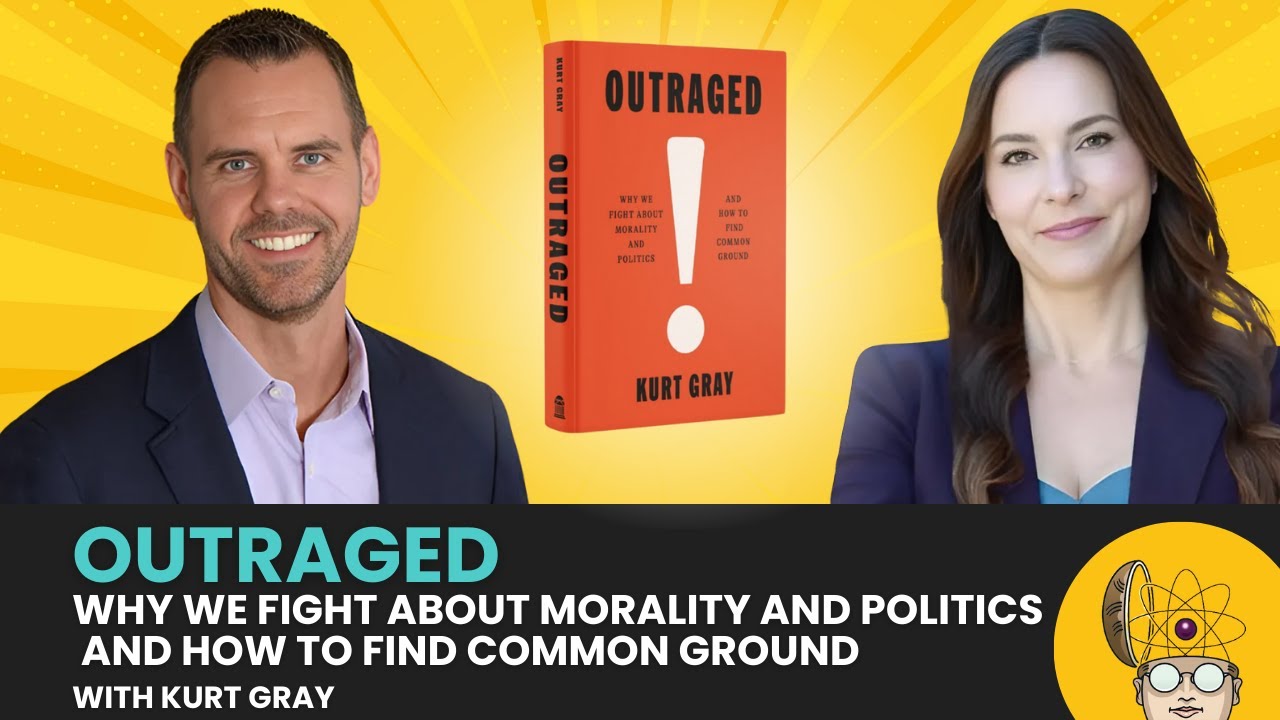 Outraged: Why We Fight About Morality and Politics and How to Find Common Ground with Kurt Gray ...