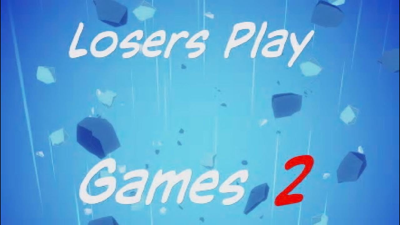 Losers Play Games 2 - YouTube