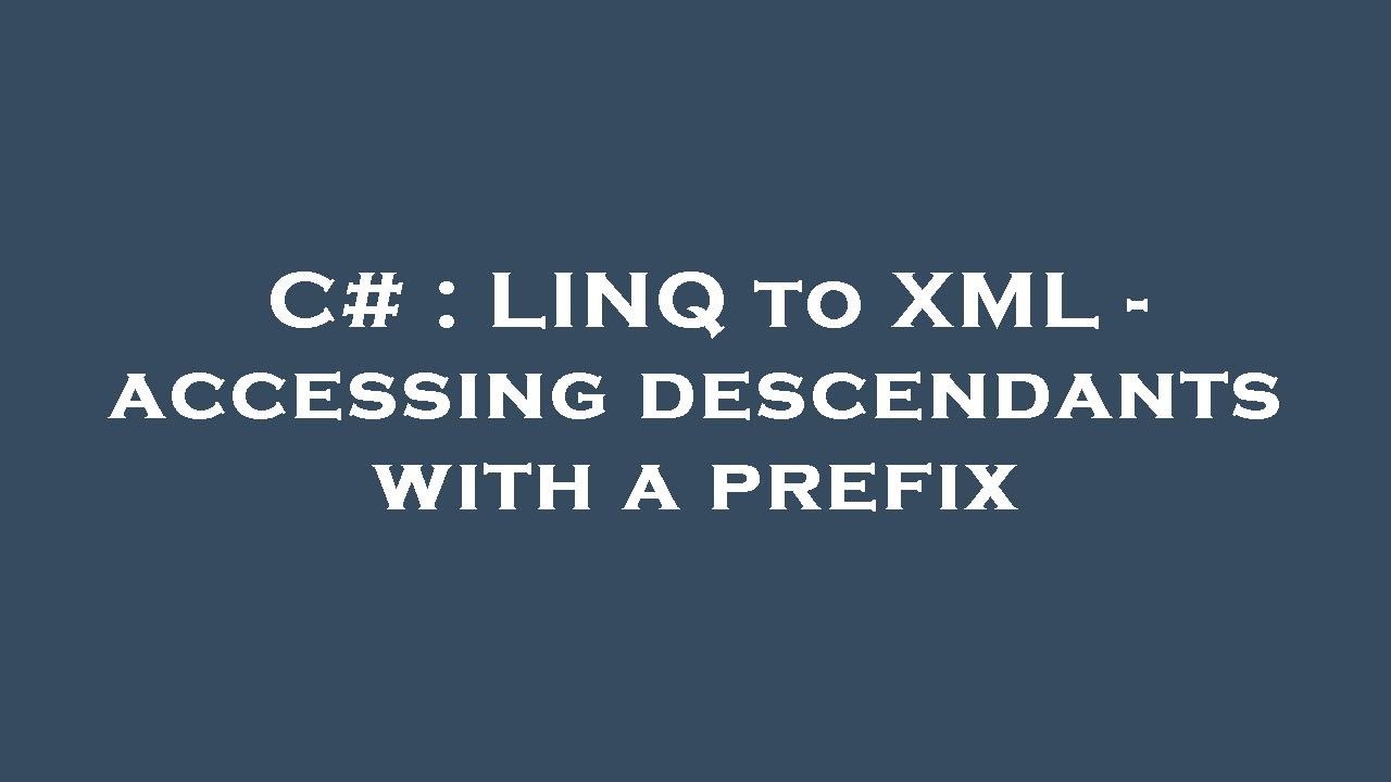C Linq To Xml Accessing Descendants With A Prefix Youtube