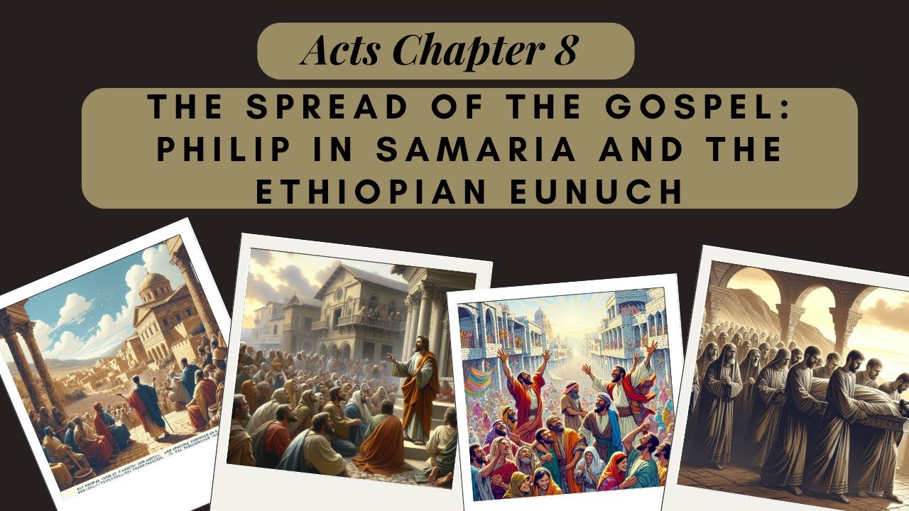 Acts Chapter 8 - The Spread of the Gospel: Philip in Samaria and the ...