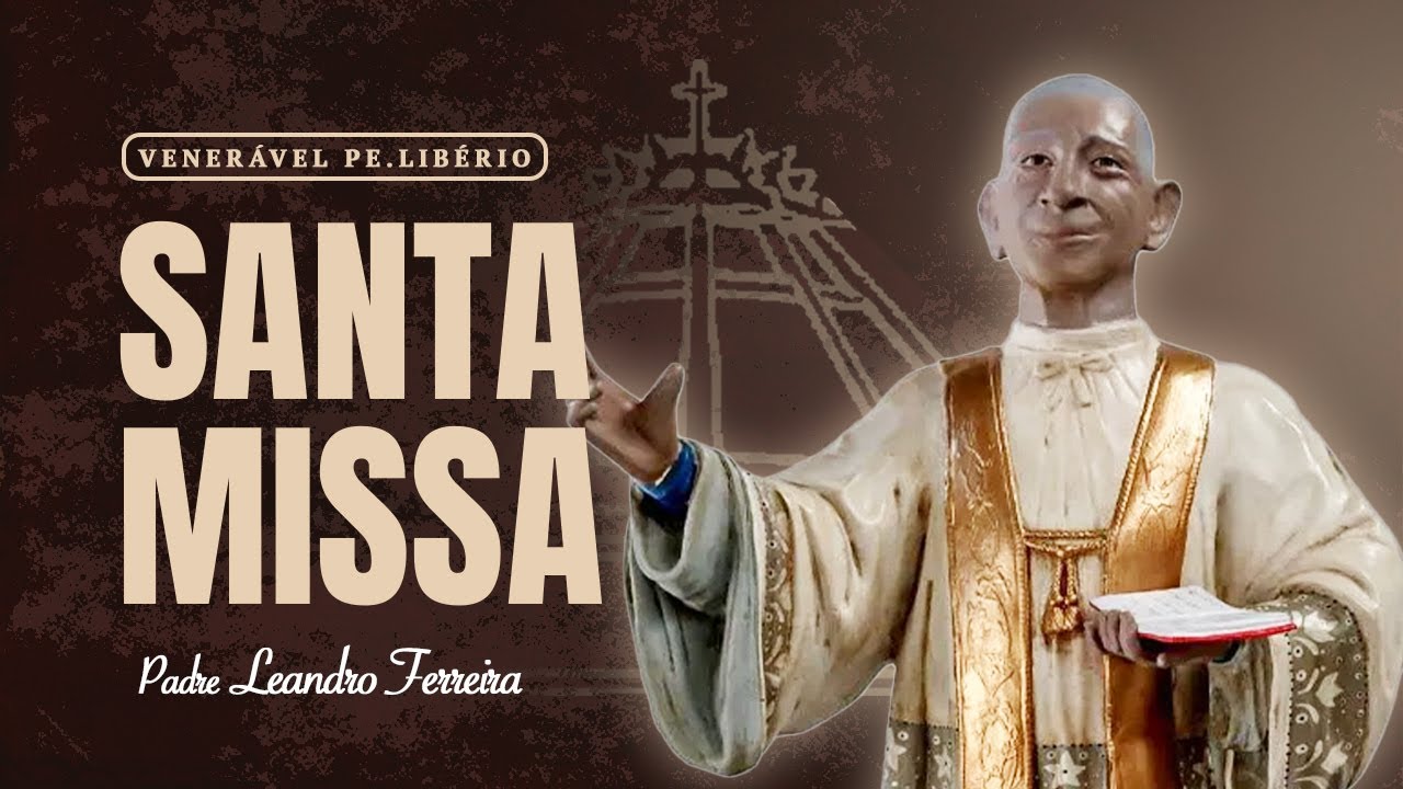 SANTA MISSA VENERABILIDADE PADRE LIBÉRIO [19/05/2024]-LEANDRO FERREIRA ...