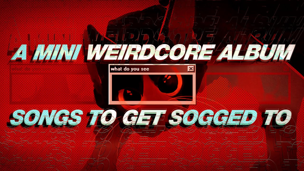 𝘼 𝙈𝙞𝙣𝙞 𝙒𝙚𝙞𝙧𝙙𝙘𝙤𝙧𝙚 𝘼𝙡𝙗𝙪𝙢 | "Songs To Get Sogged To" - YouTube