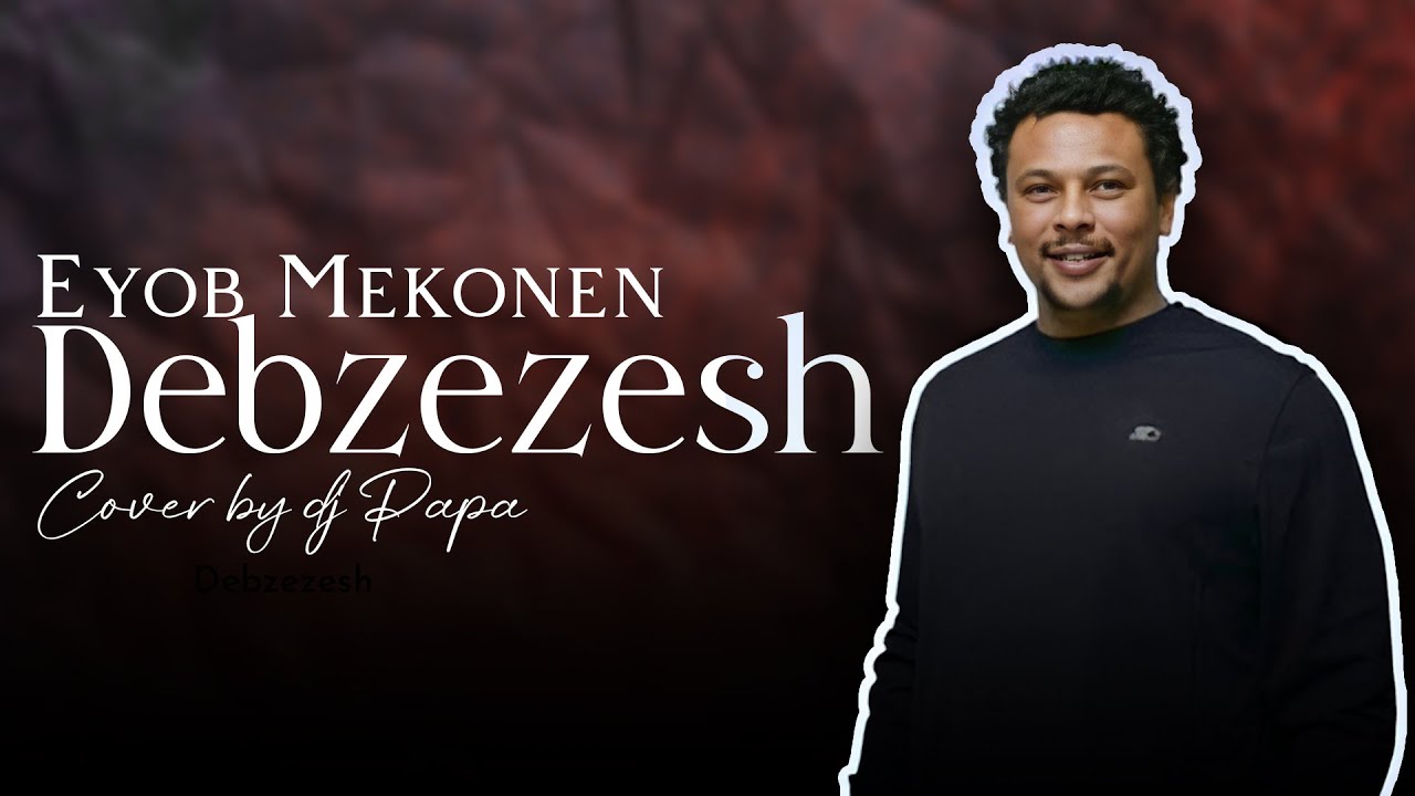 እዮብ መኮንን - ደብዝዘሽ | Eyob Mekonen - Debzezesh (Cover by Dj Papa) - YouTube