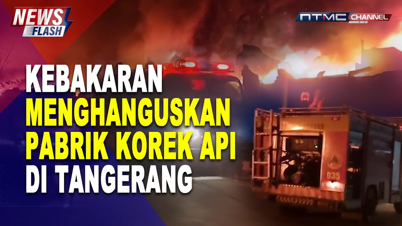 [ NEWS FLASH ] KEBAKARAN MENGHANGUSKAN PABRIK KOREK API DI TANGERANG ...