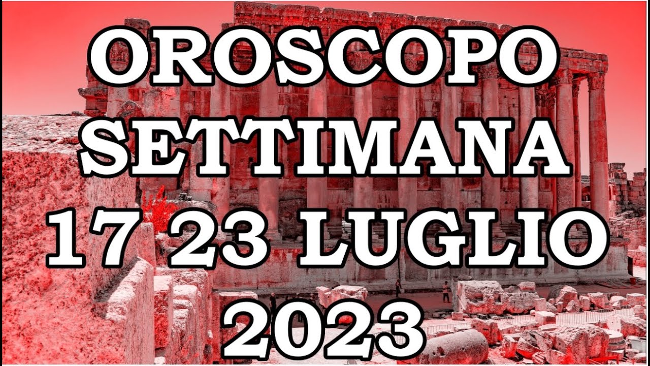 OROSCOPO DELLA SETTIMANA DAL 17 LUGLIO 2023 AL 23 LUGLIO 2023 - YouTube