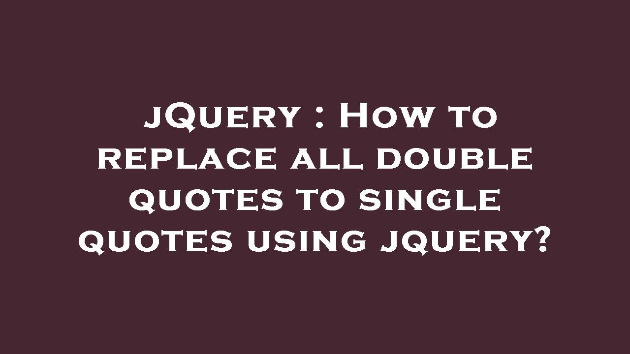 Jquery How To Replace All Double Quotes To Single Quotes Using Jquery Youtube