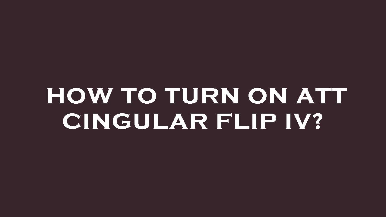 How To Turn On Att Cingular Flip Iv YouTube how-to-turn-on-att-cingular-flip-iv-youtube