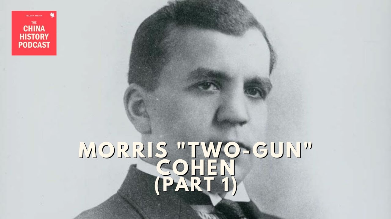The Life of Morris “Two-Gun” Cohen (Part 1) | The China History Podcast ...