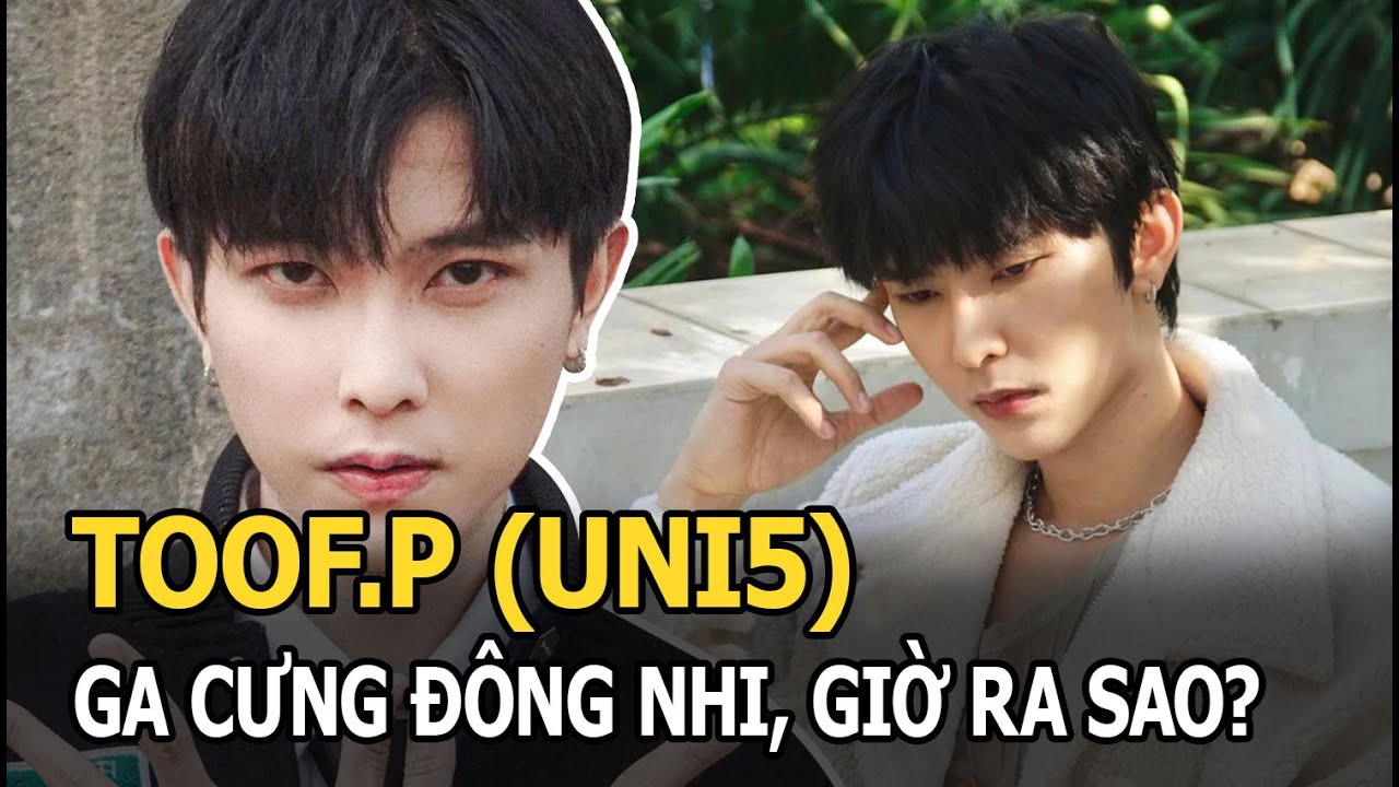 Toof.P (UNI5) - gà cưng Đông Nhi: Nam thần đa tài gây xôn xao chuyện ...