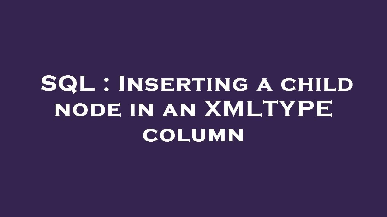 SQL Inserting A Child Node In An XMLTYPE Column YouTube sql-inserting-a-child-node-in-an-xmltype-column-youtube